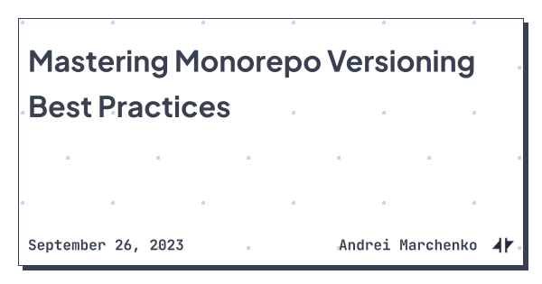 Mastering Monorepo Versioning Best Practices - Andrei Marchenko